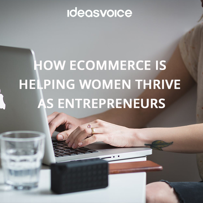 How Ecommerce Is Helping Women Thrive As Entrepreneurs
